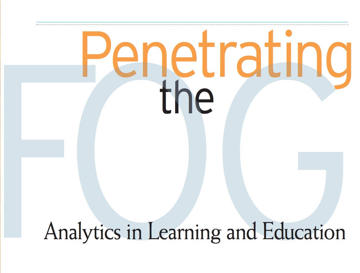 Penetrating the Fog: Analytics in Learning and Education - Society for ...